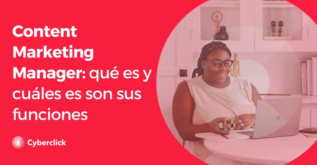 Content Marketing Manager: qué es y cuáles es son sus funciones